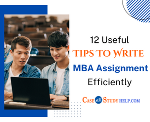 12 Useful Tips To Write An MBA Assignment Efficiently