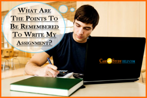 What Are The Points To Be Remembered To Write My Assignment? | Case ...
