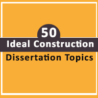 50+ Ideal Construction Dissertation Writing Topics for Students 2022