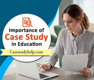 What is the Impact & Importance of Case Study in Education?