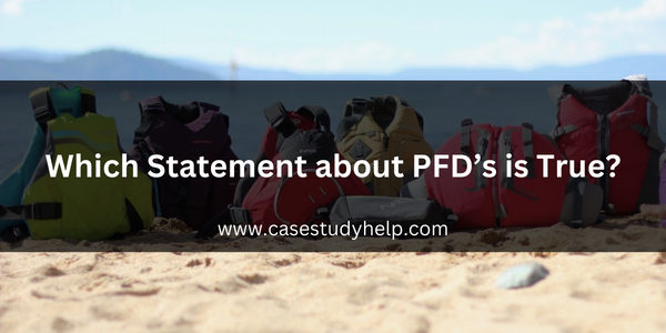 Which Statement about PFD’s is True? - Case Study Help